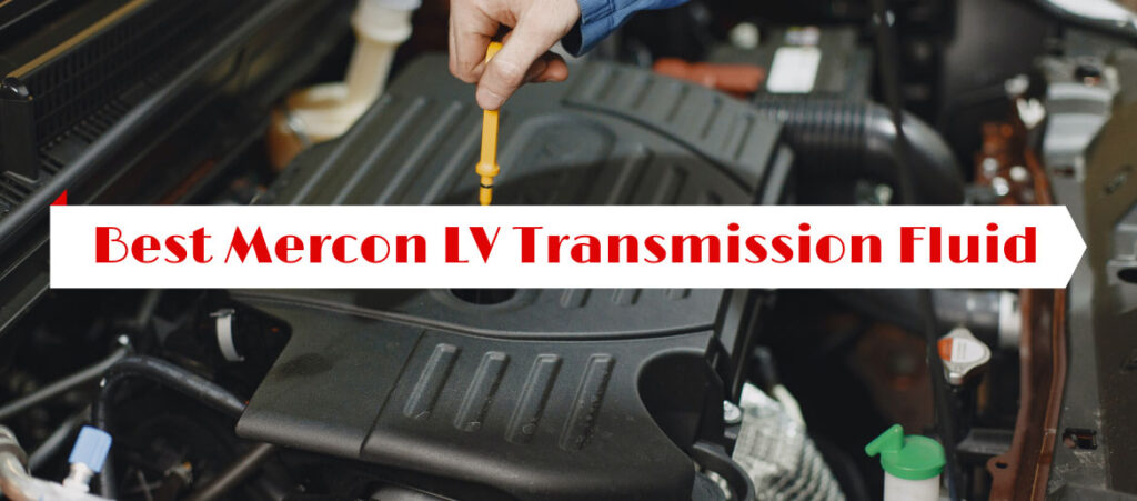 Best Mercon LV Transmission Fluid | Top 7 Options!