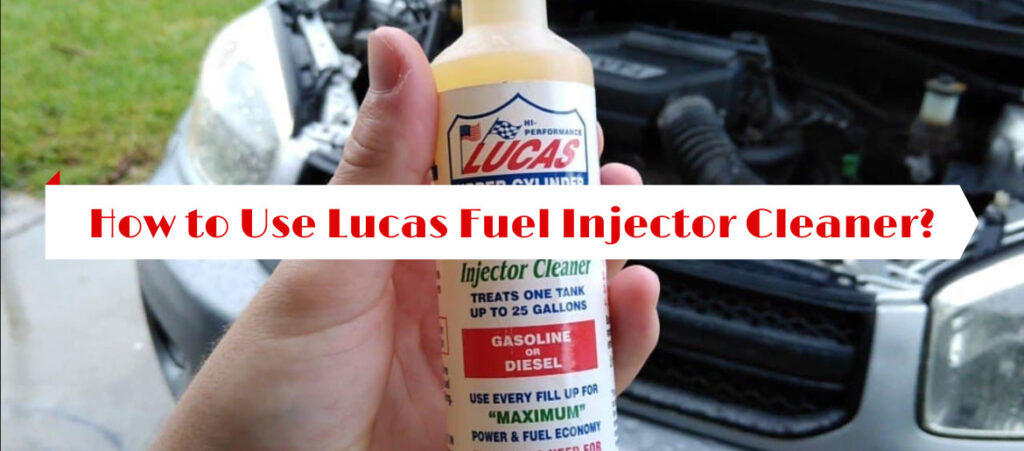 How to Use Lucas Fuel Injector Cleaner?