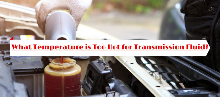 What Temperature is Too Hot for Transmission Fluid: Know the Limits